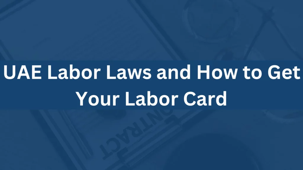 UAE Labor Laws and Labour Cards 2025: Everything You Need to Know