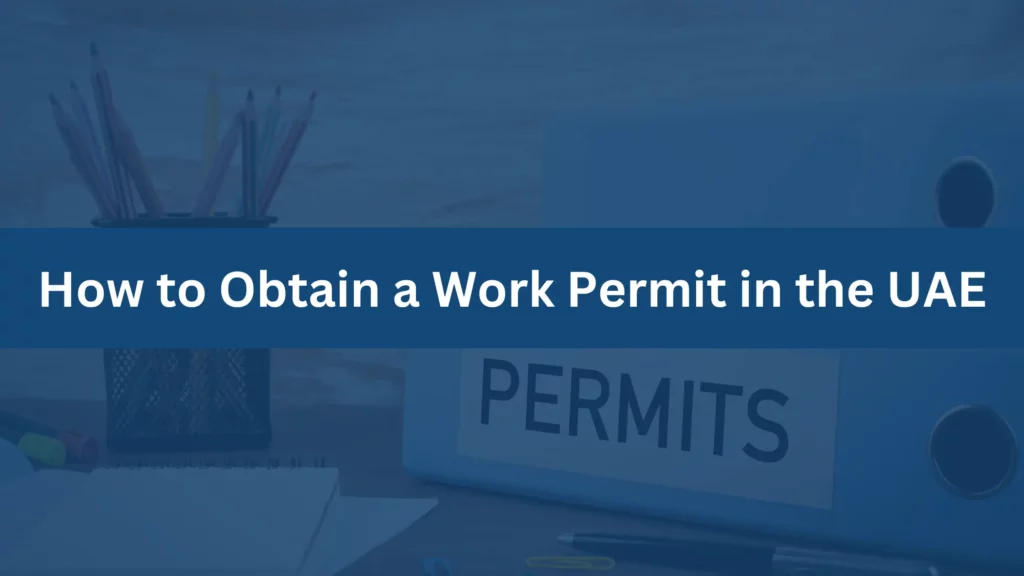 How to Obtain a Work Permit in the UAE: Step-by-Step Guide